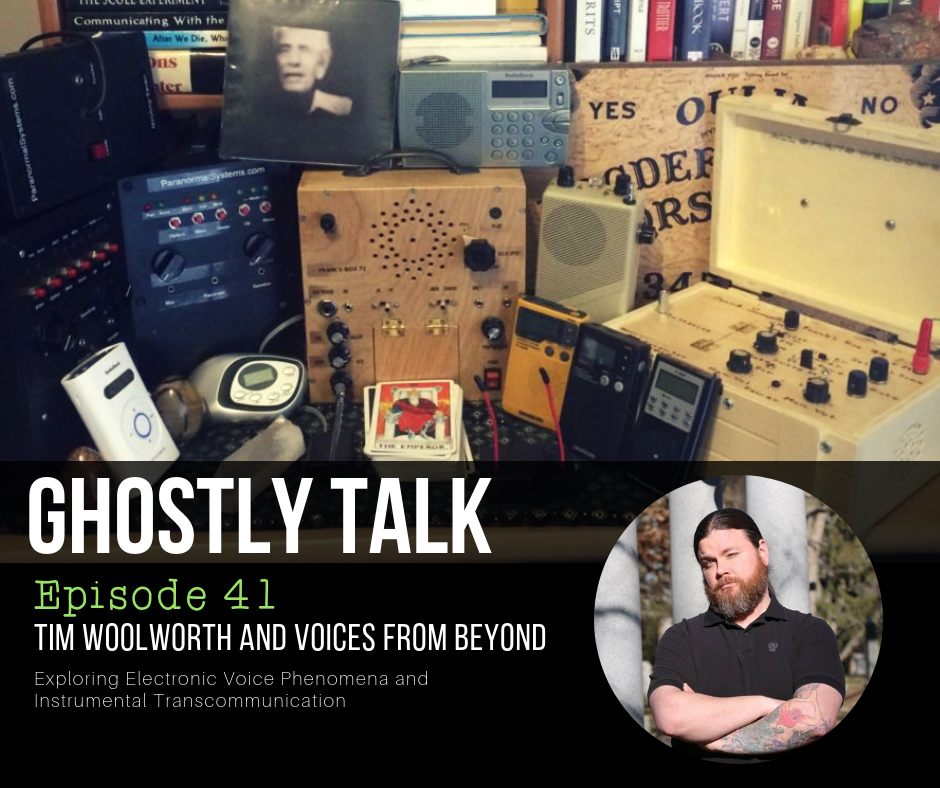 Episode 41 - Tim Woolworth and Voices from Beyond - Ghostly Talk Podcast