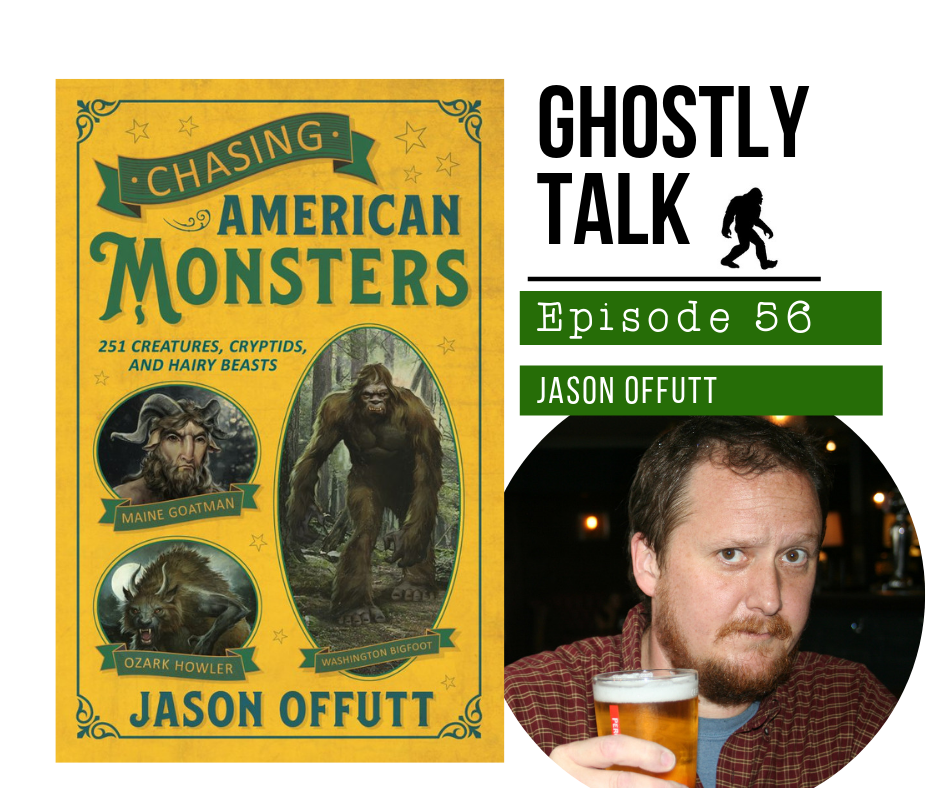 Episode 56 - Jason Offutt - Chasing American Monsters - Ghostly Talk ...