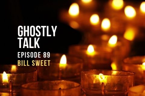 Episode 89 - Bill Sweet - Ghostly Talk Podcast
