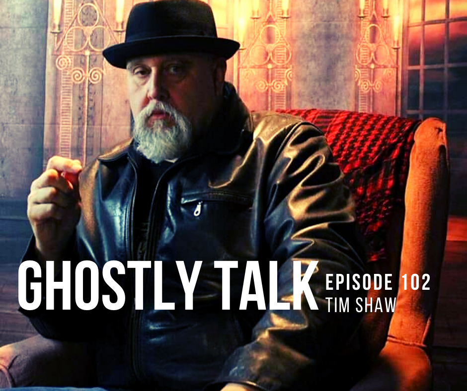 Episode 102 - Tim Shaw - Ghostly Talk Podcast
