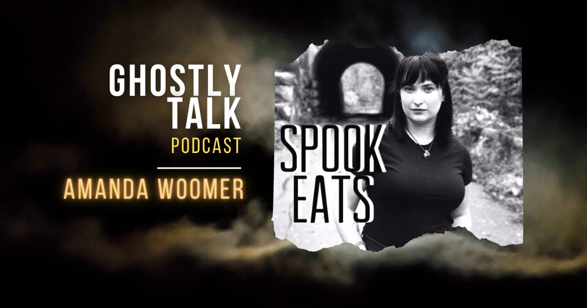 Ep 137 - Amanda Woomer of Spook-Eats - Ghostly Talk Podcast