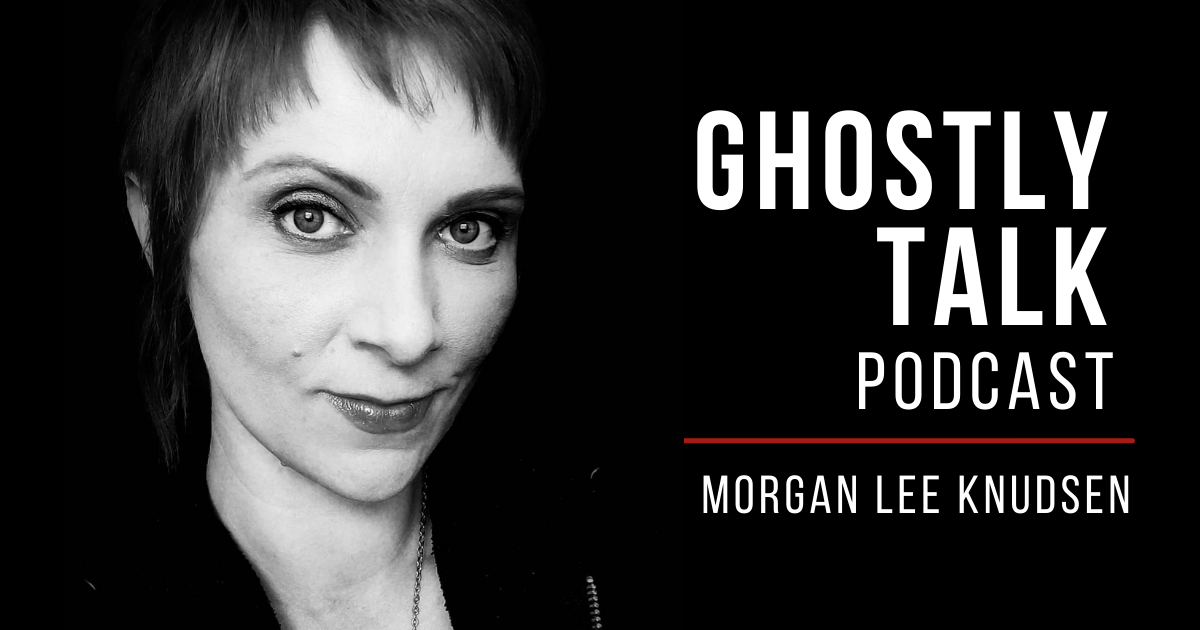 Ep 163 - Morgan Lee Knudsen - Ghostly Talk Podcast