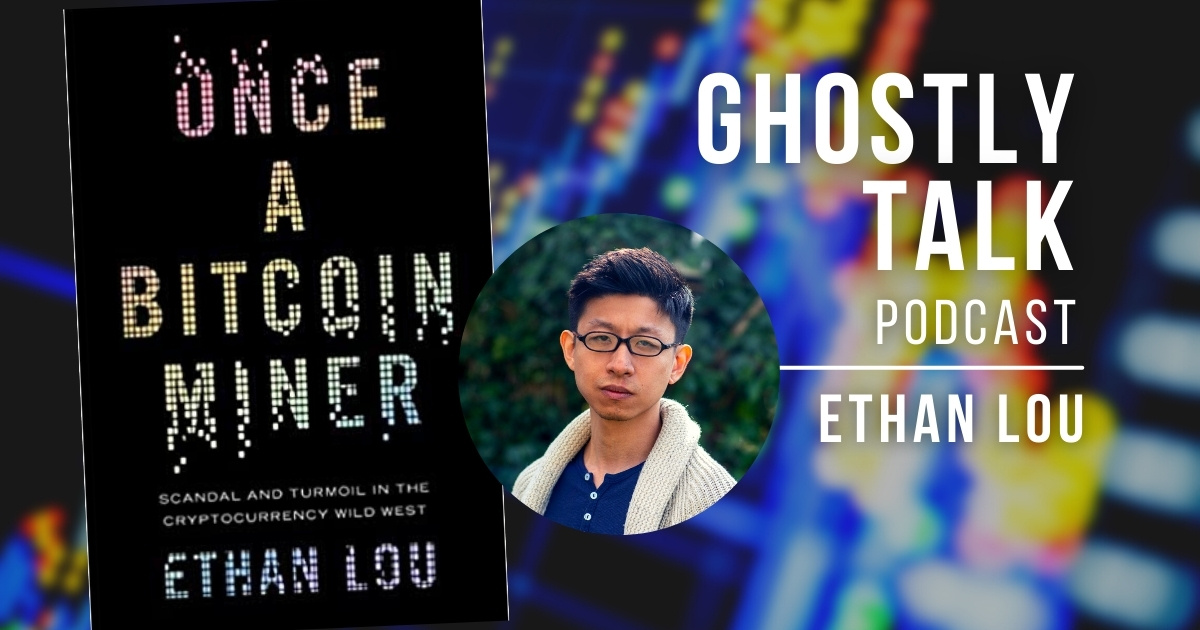 Ep 172 - Ethan Lou | Once a Bitcoin Miner - Ghostly Talk Podcast