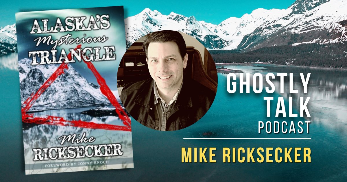 Ep 186 - Mike Ricksecker | The Alaska Triangle - Ghostly Talk Podcast