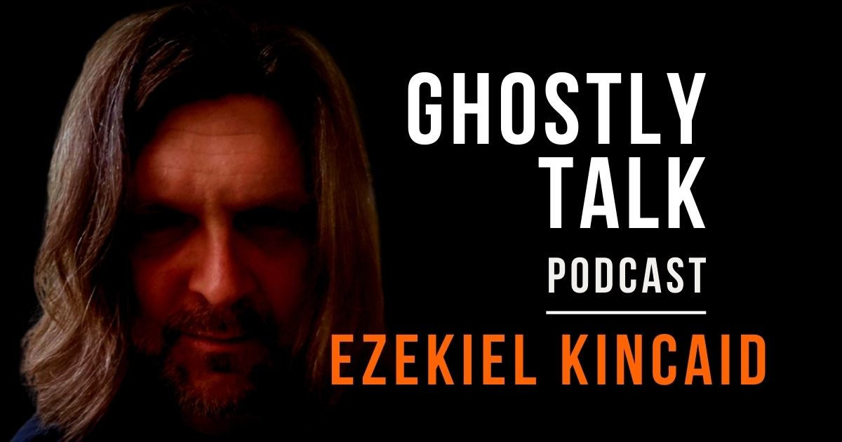 Ep 190 - Ezekiel Kincaid - Ghostly Talk Podcast
